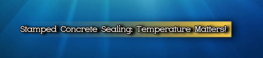 Proper Concrete Sealing Stamped Concrete Temperatures